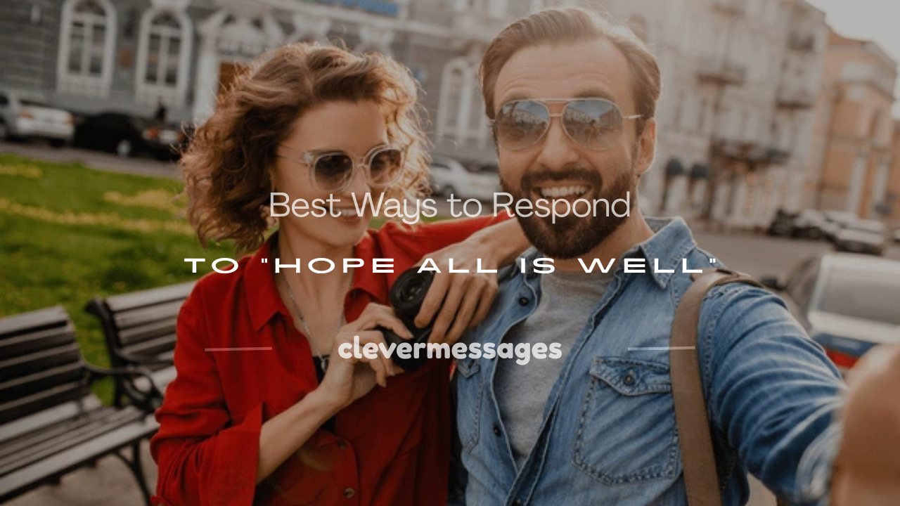 100+ Best Ways to Respond to “Hope All Is Well”